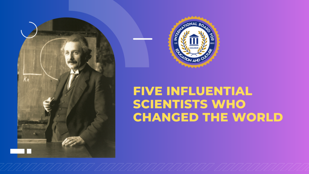 Five Influential Scientists Who Changed the World - Ibec